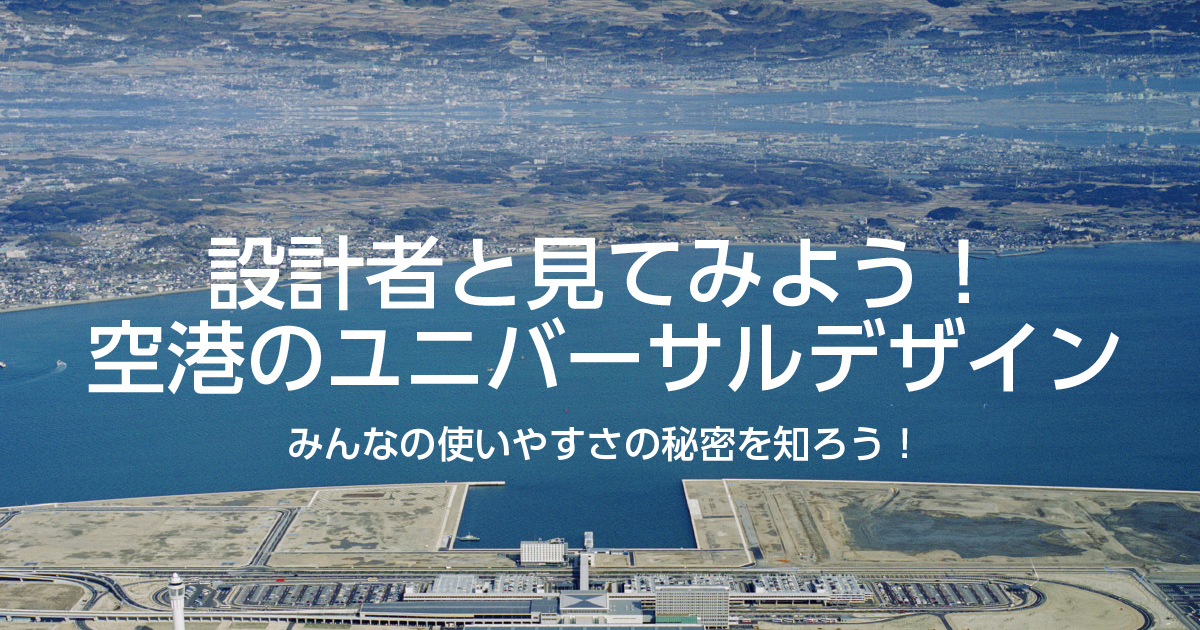 設計者と見てみよう！空港のユニバーサルデザイン みんなの使いやすさの秘密を知ろう！ | NEWS | News | NIKKEN SEKKEI LTD
